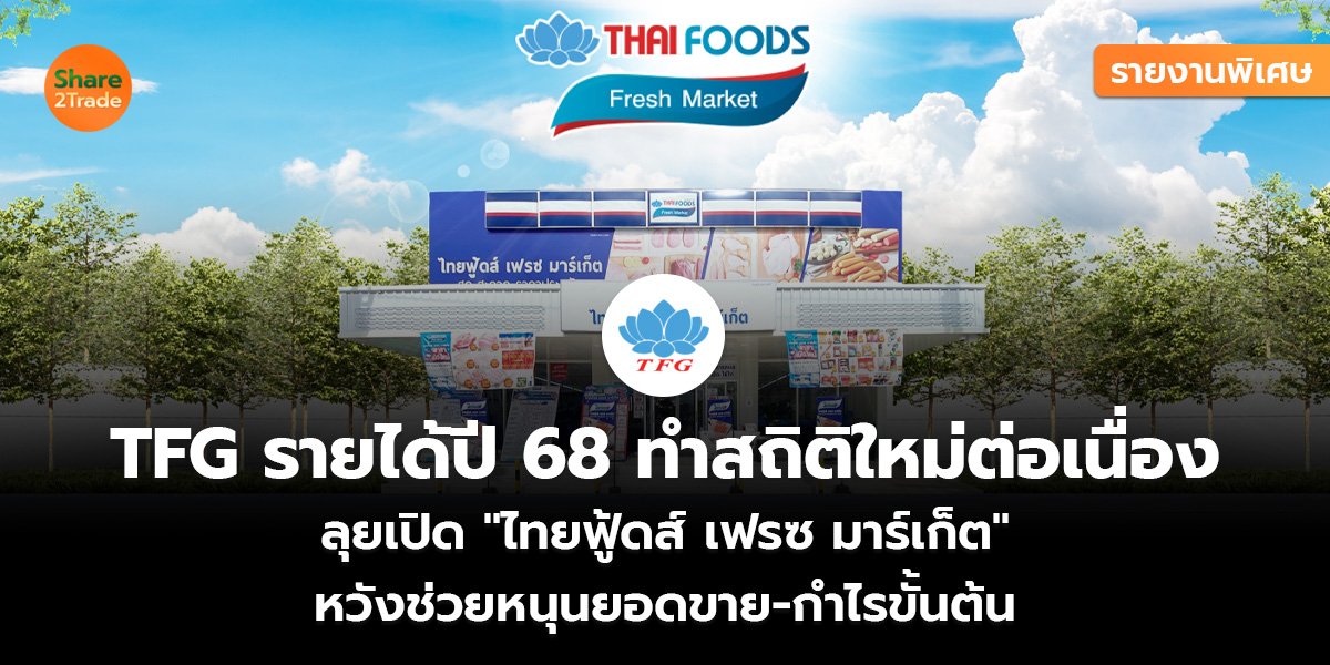รายงานพิเศษ : TFG รายได้ปี 68 ทำสถิติใหม่ต่อเนื่อง ลุยเปิด "ไทยฟู้ดส์ เฟรซ มาร์เก็ต" หวังช่วย ...